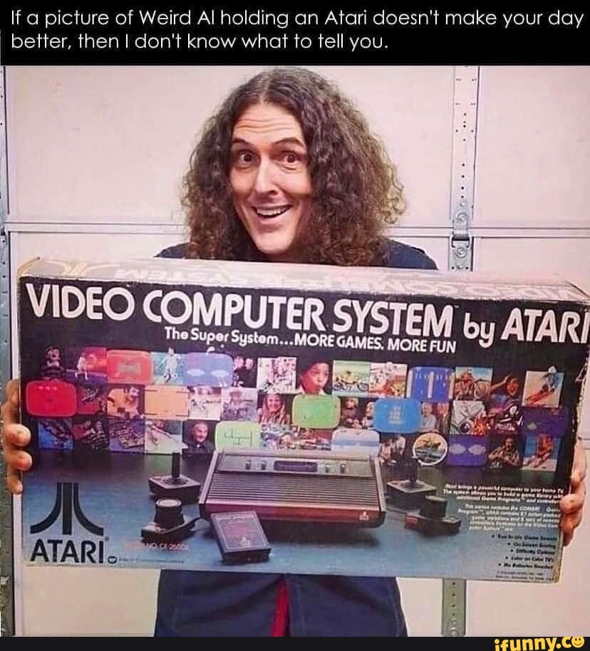 If picture of Weird Al holding an Atari doesn't make your day better ...