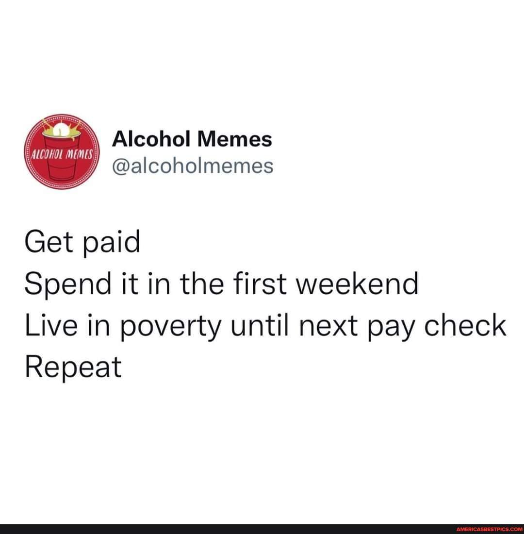 Alcohol Memes ALCOHOL MEMES @alcoholmemes Get paid Spend it in the ...