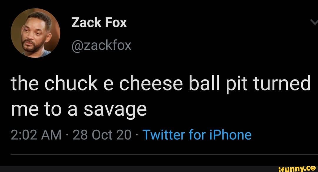 2) Zack Fox @zackfox the chuck e cheese ball pit turned me to a savage ...