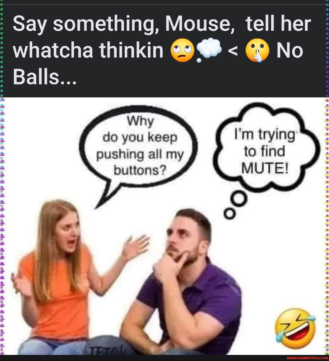 Say something, Mouse, tell her whatcha thinkin