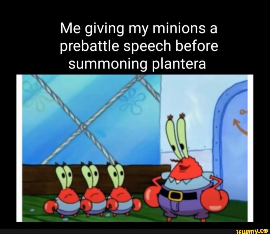 Me giving my minions a prebattle speech before summoning plantera - iFunny