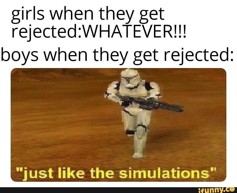 Girls when they get rejected:WHATEVER!!! boys when they get rejected ...