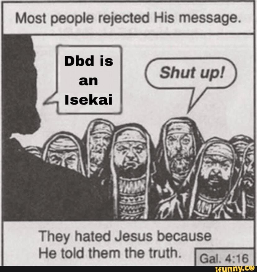 Most people rejected His message. Dhd is an Isekai They hated Jesus ...