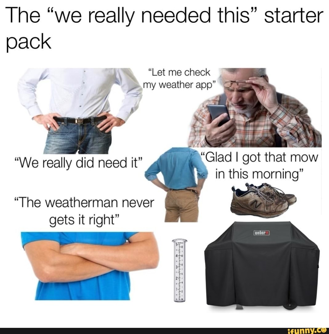 The "we really needed this" starter pack "Let me check my weather app ...
