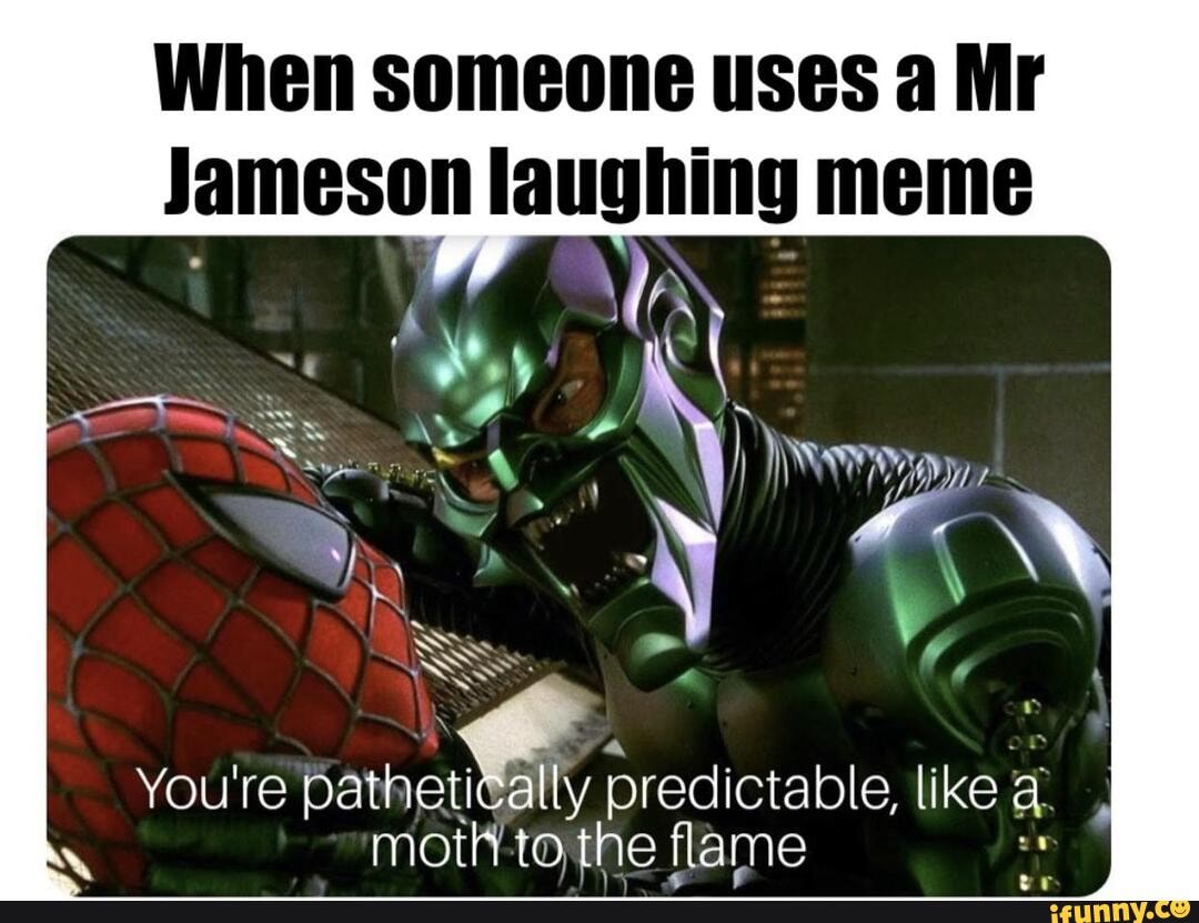 Hi You're pathetically predictable, like a math to the flame - iFunny