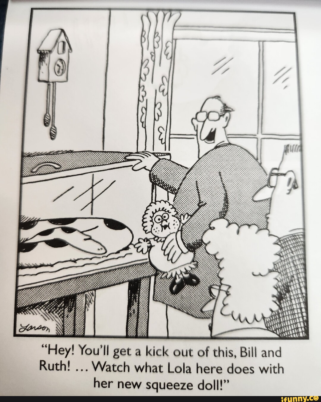 "Hey! You'll get a kick out of this, Bill and Ruth! Watch what Lola ...