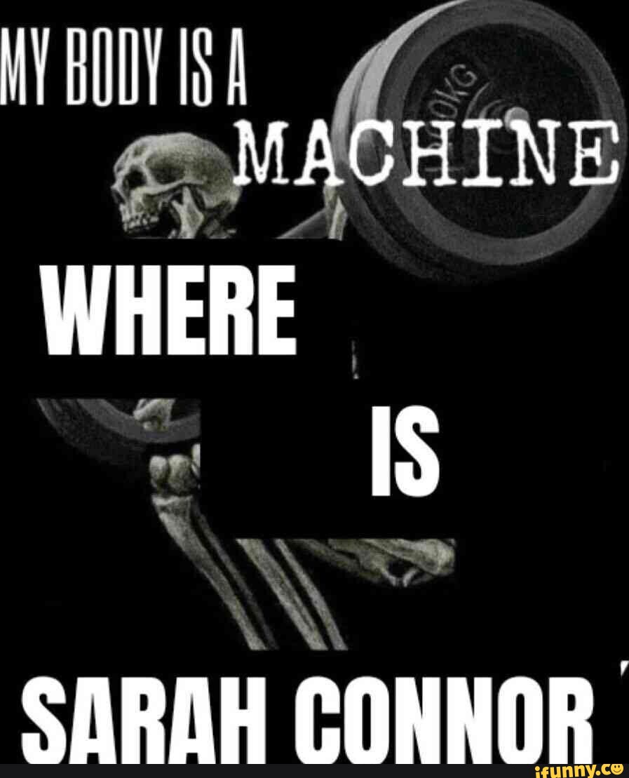 MACHINE WHERE IS SARAH CONNOR - iFunny