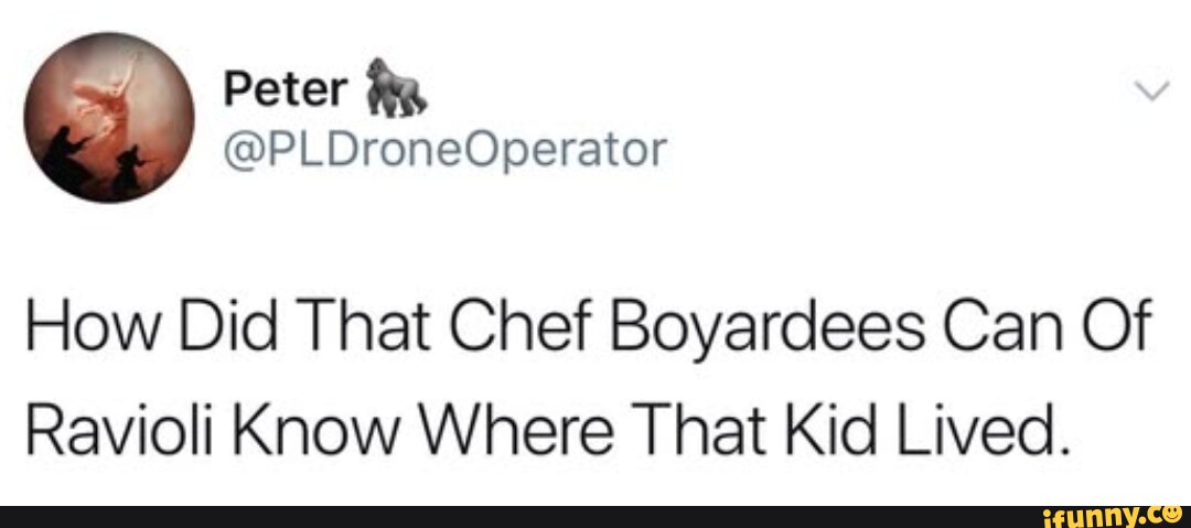 How Did That Chef Boyardees Can Of Ravioli Know Where That Kid Lived ...