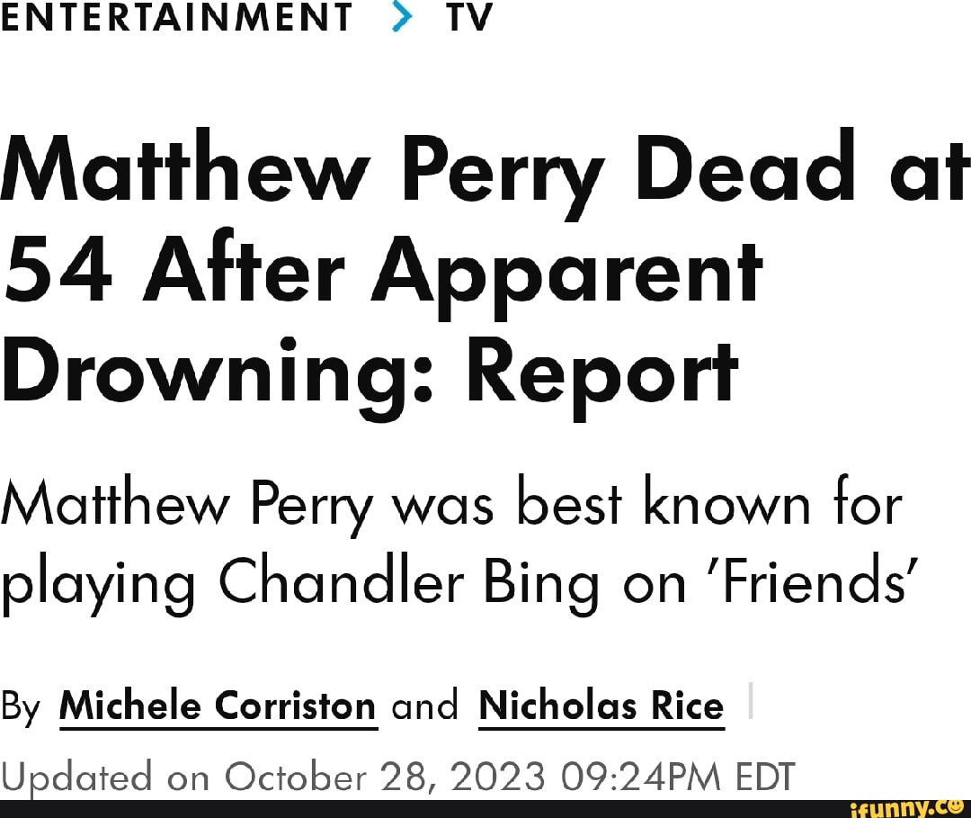 ENTERTAINMENT > TV Matthew Perry Dead at 54 After Apparent Drowning ...