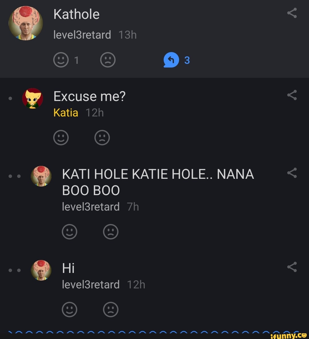 Kathole level3retard 3 Excuse me? Katia oo KATI HOLE KATIE HOLE.. NANA ...