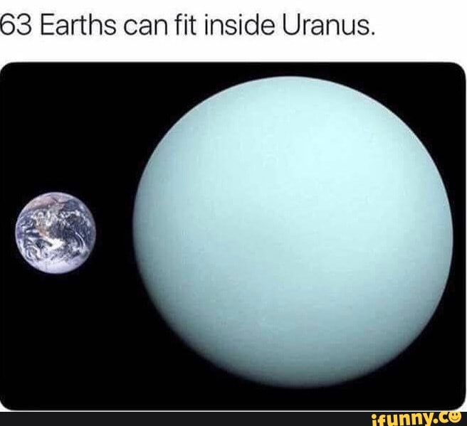 63 Earths can fit inside Uranus. - iFunny