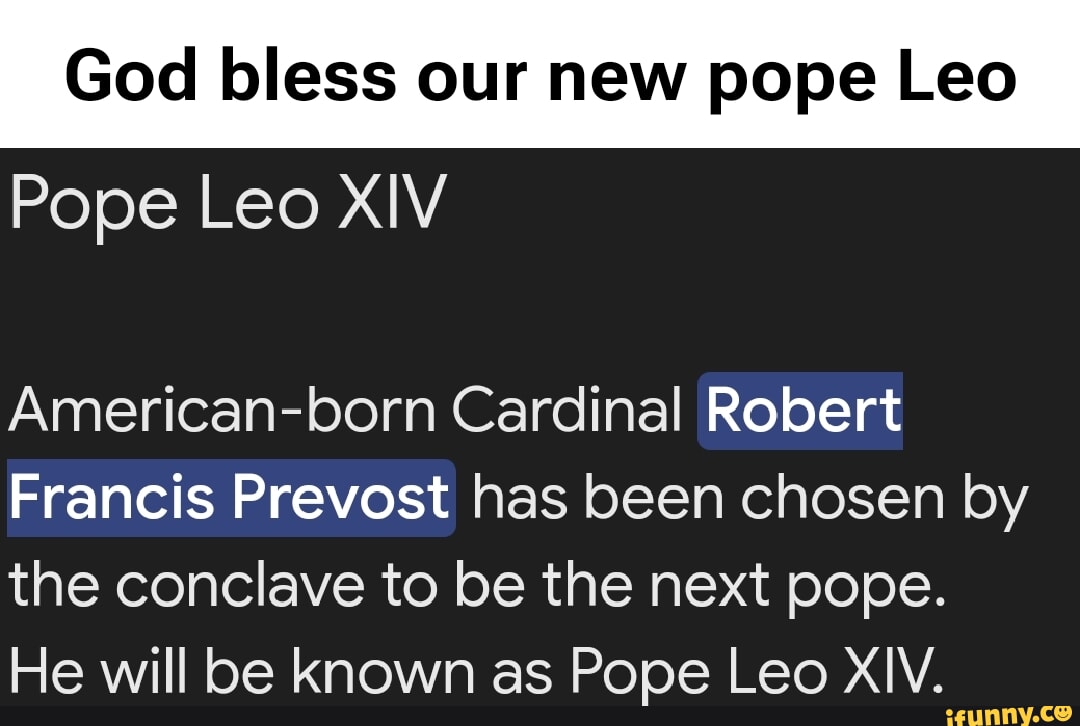 God bless our new pope Leo Pope Leo XIV American-born Cardinal Robert Francis Prevost has been ...