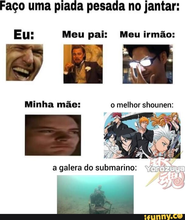 Faço uma piada pesada no jantar: Eu: Meu pai: Meu irmão: Minha mãe: o ...