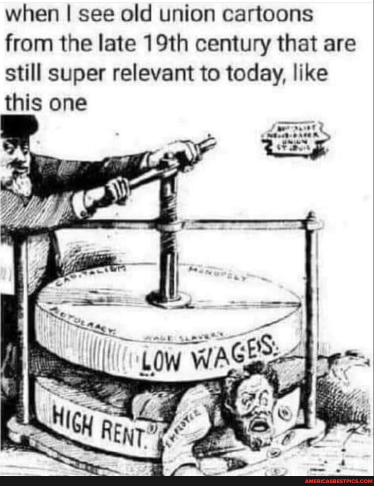 When I see old union cartoons from the late 19th century that are still ...