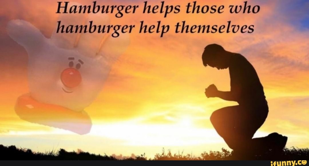 Hamburger helps those who hamburger help themselves ss - iFunny