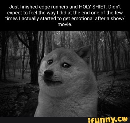 Just finished edge runners and HOLY SHIET. Didn't expect to feel the ...