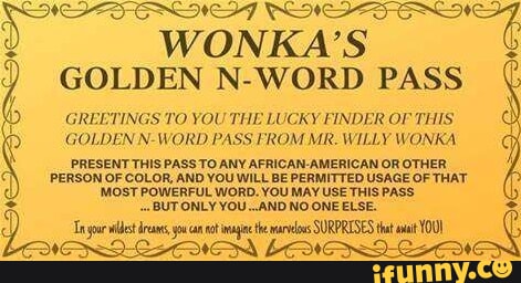 WONKA'S GOLDEN N-WORD PASS GREETINGS TO YOU THE LUCKY FINDER OF THIS ...