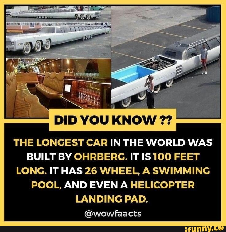 BB DID YOU KNOW THE LONGEST CAR IN THE WORLD WAS BUILT BY OHRBERG. IT ...
