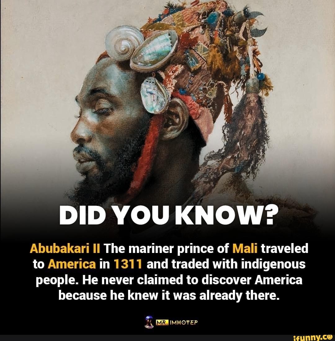 DID YOU KNOW? Abubakari II The mariner prince of Mali traveled to ...