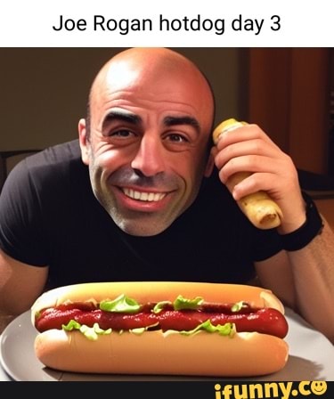 Joe Rogan hotdog day 3 - iFunny