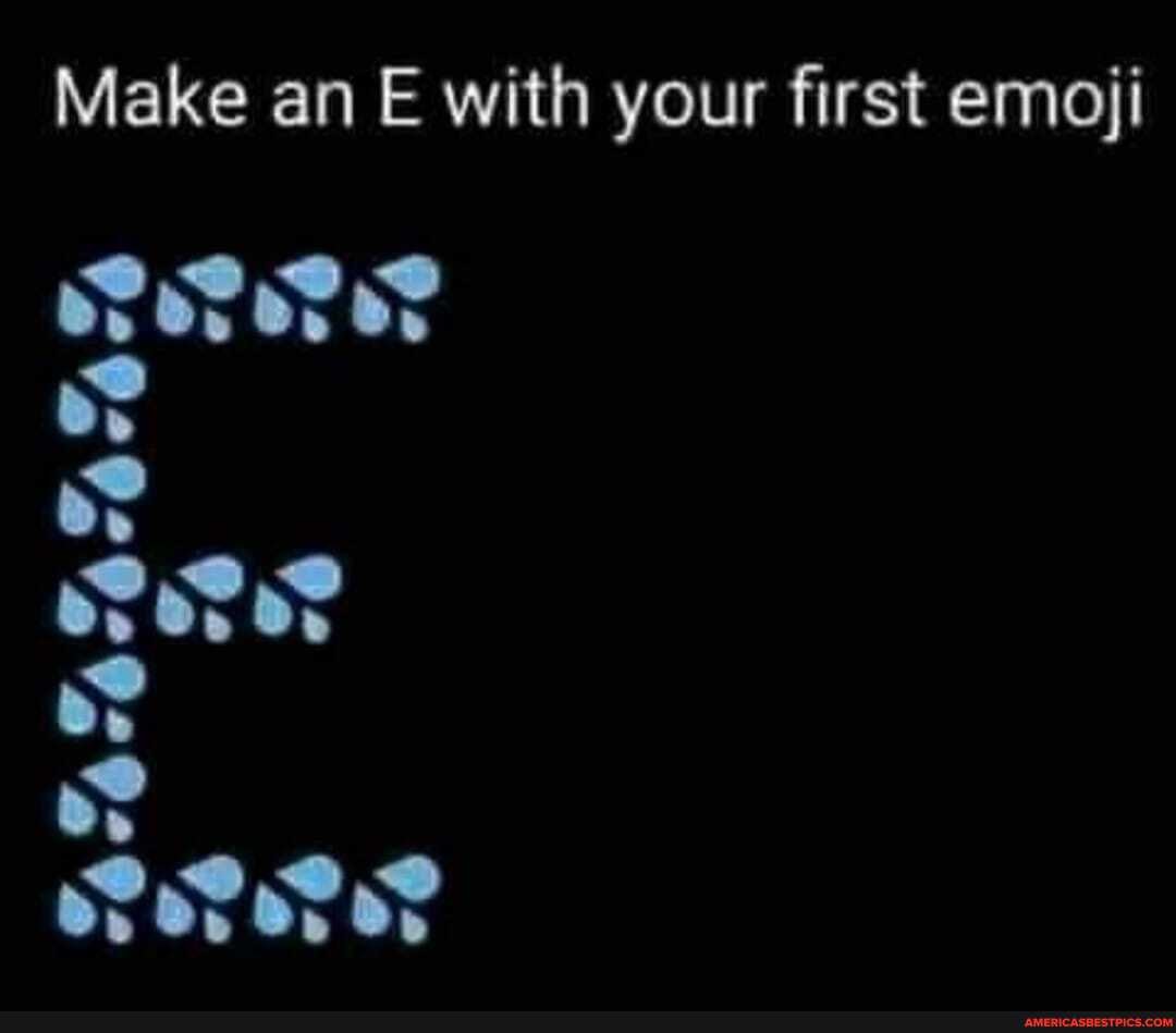 Make an E with your first emoji OE SO - America’s best pics and videos