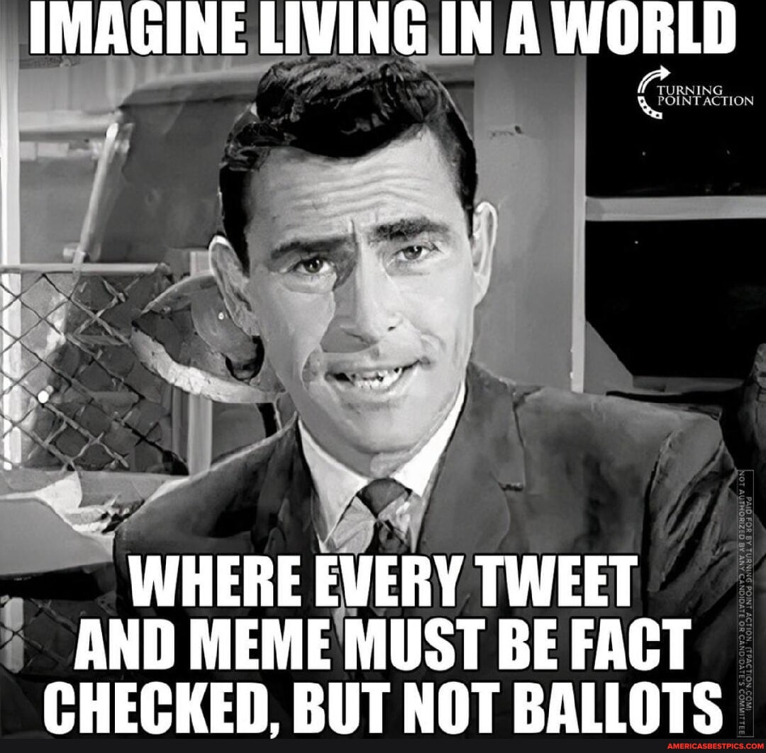IMAGINE LIVING INA WORLD WHERE EVERY TWEET AND MEME MUST BE FACT ...