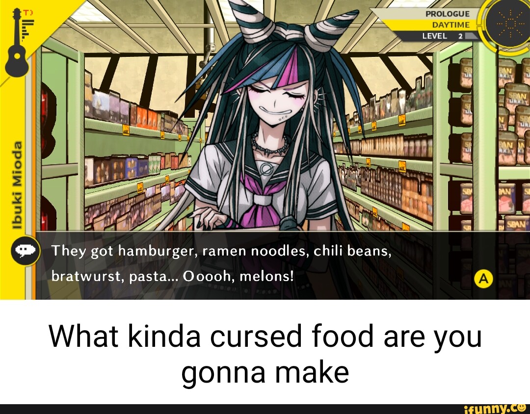 They got hamburger, ramen noodles, chili beans, Ibuki Mioda Mioda Mioda ...