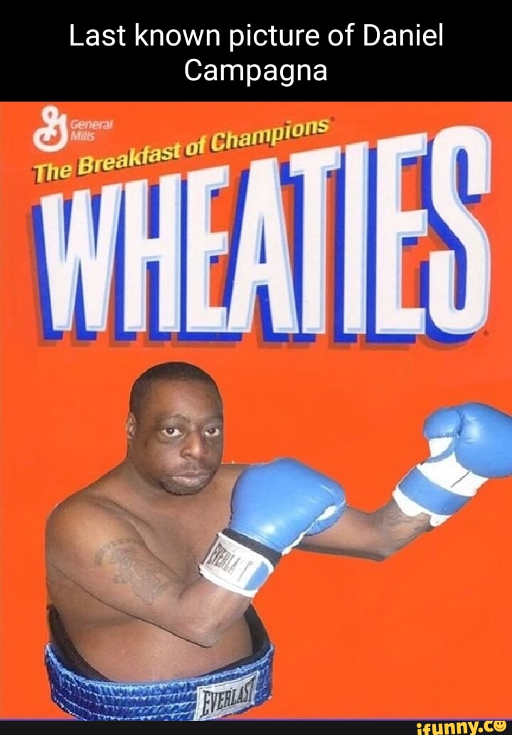 Last known picture of Daniel Campagna Wi I kfast of champiore - iFunny