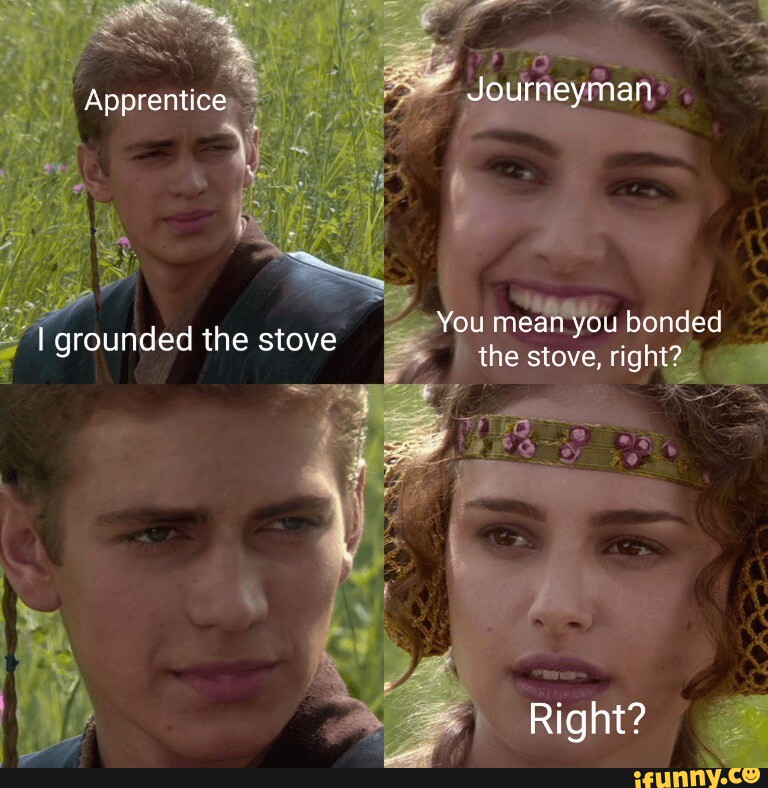 Apprentice Journeyman You mean you bonded I grounded the stove the ...