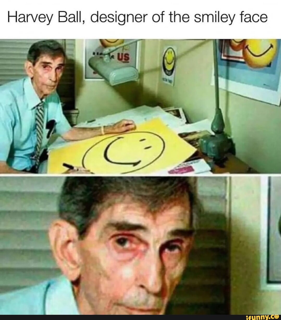 Harvey Ball, designer of the smiley face I - iFunny