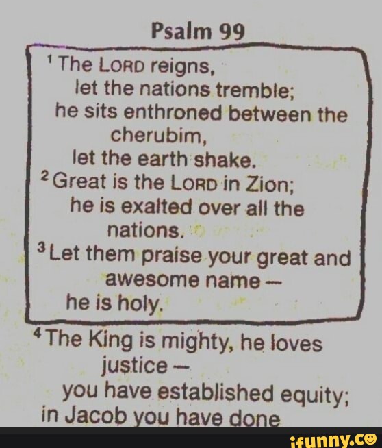 Psalm 99 'The Loro reigns, let the nations tremble; he sits enthroned ...