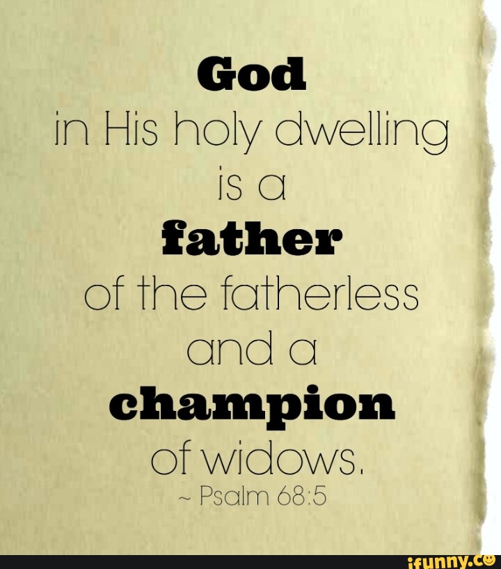 God IN His holy dwelling IS father of the fatherless and a champion of ...