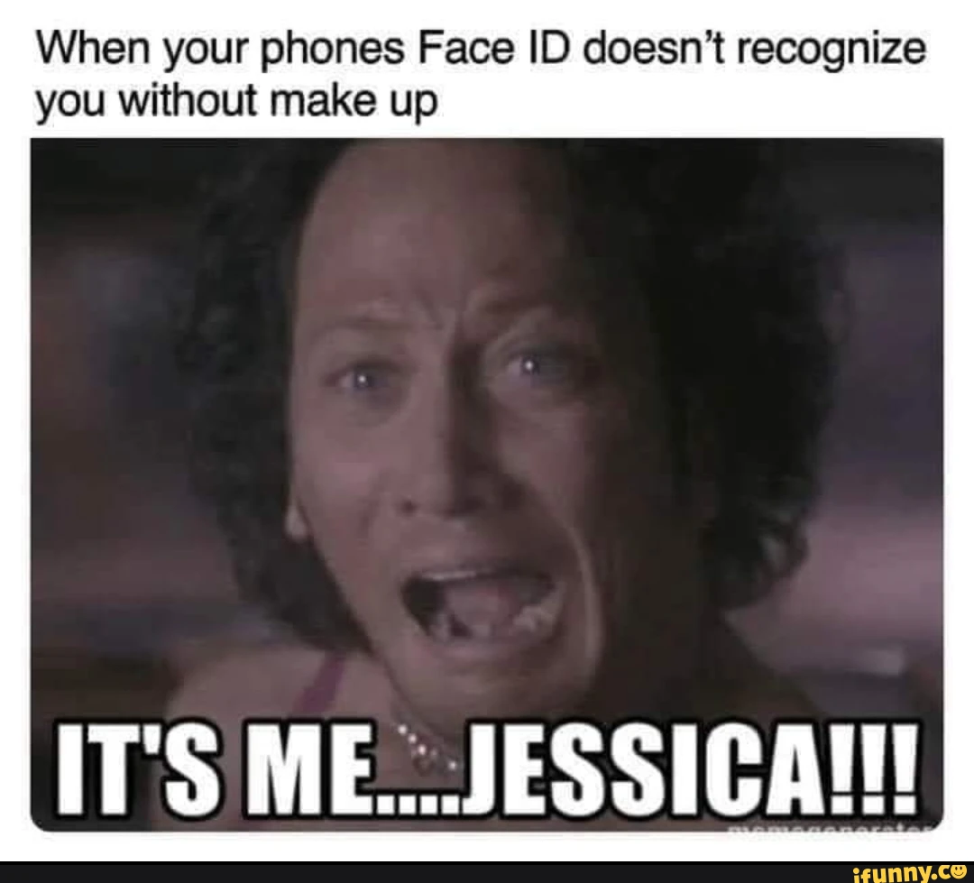 When your phones Face ID doesn't recognize you without make up T'S ME... JESSICA - iFunny