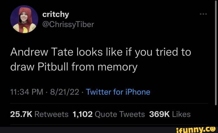 Andrew Tate looks like if you tried to draw Pitbull from memory PM ...