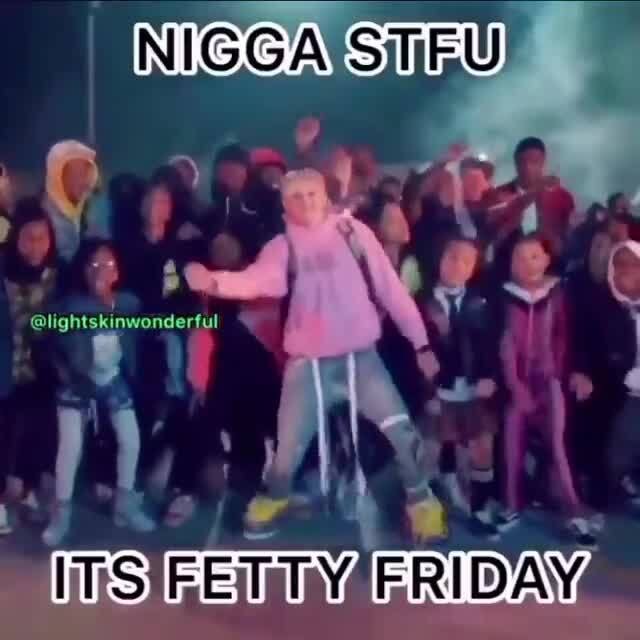 NIGGA STFU irs FETY FRIDAY - iFunny :)