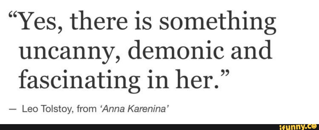 "Yes, there is something uncanny, demonic and fascinating in her ...