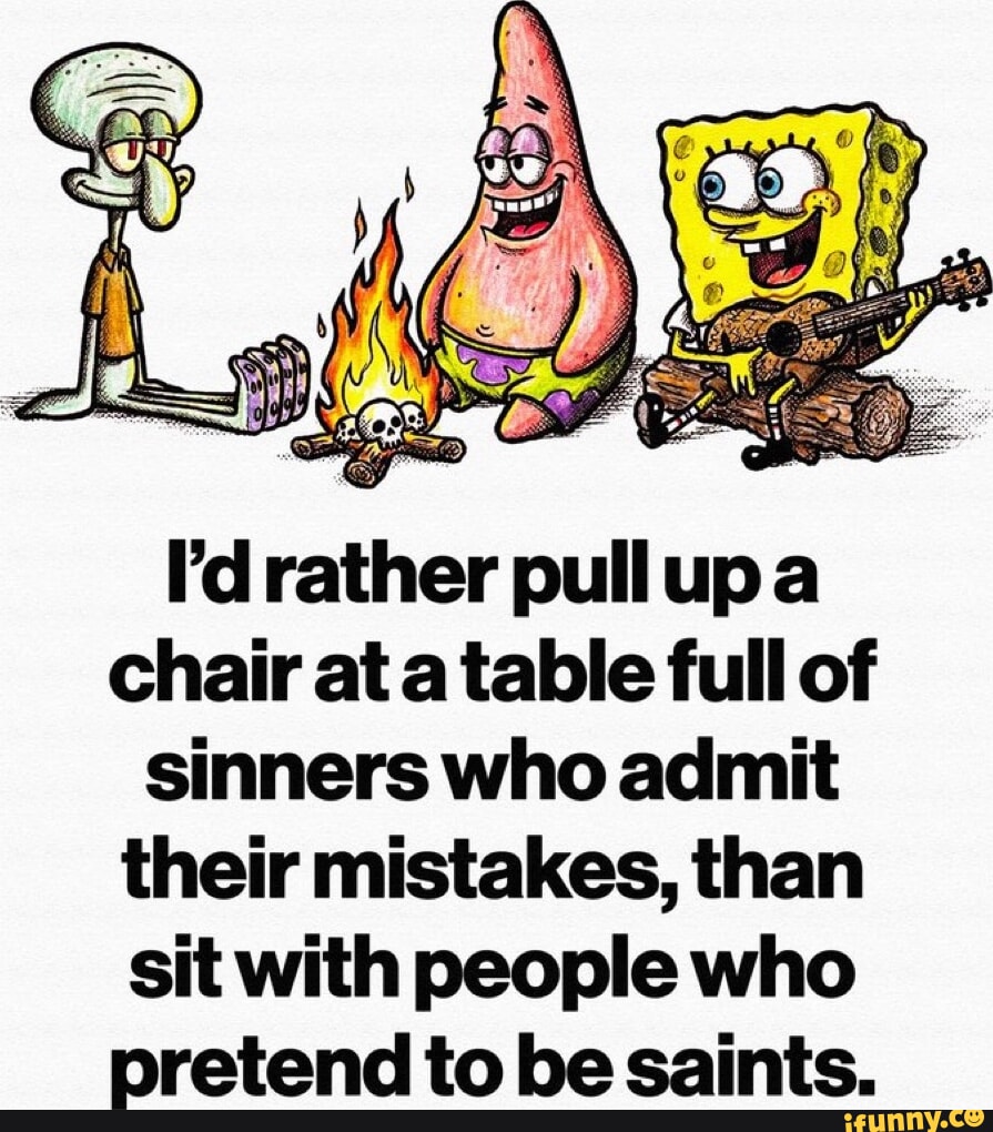Rather pull up chair at a table full of sinners who admit their ...