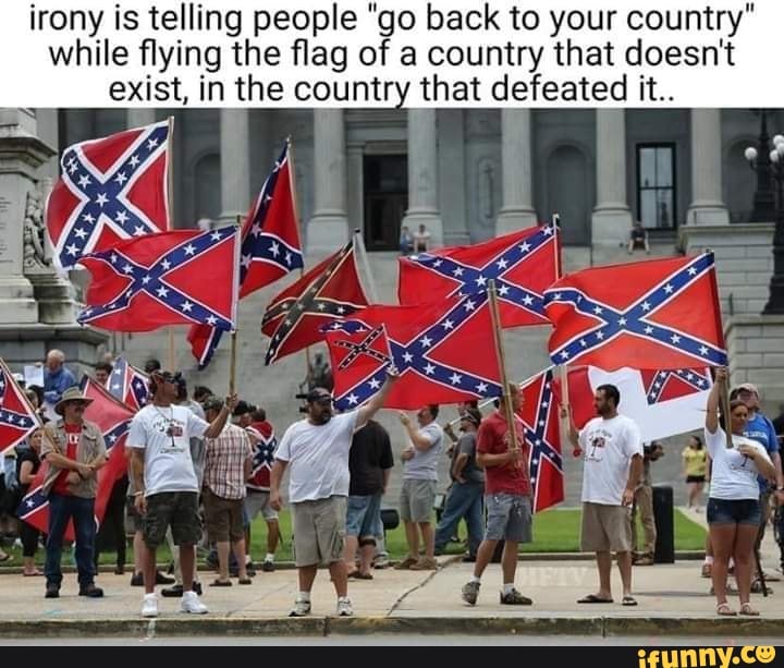 Irony is telling people "go back to your country" while flying the flag ...