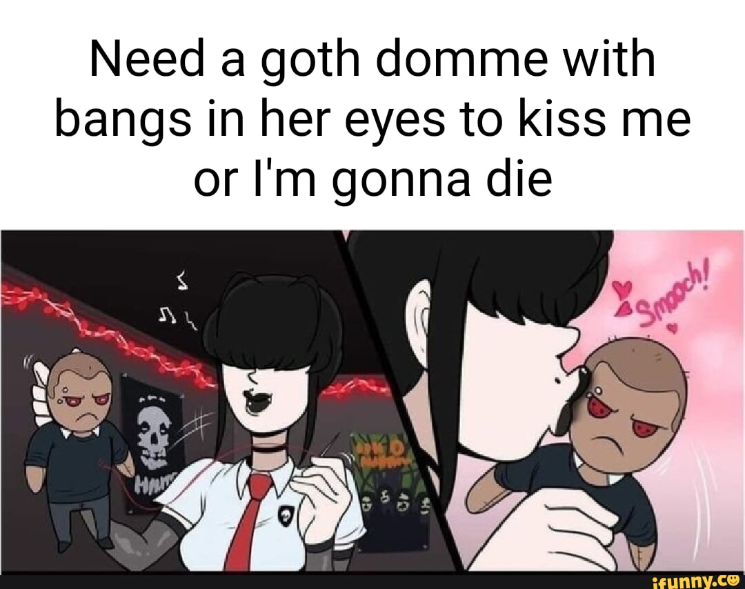 Need A Goth Domme With Bangs In Her Eyes To Kiss Me Or Im Gonna Die I Qa I Ifunny