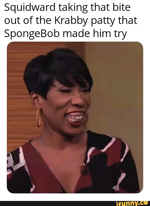 Squidward taking that bite out of the Krabby patty that SpongeBob made ...