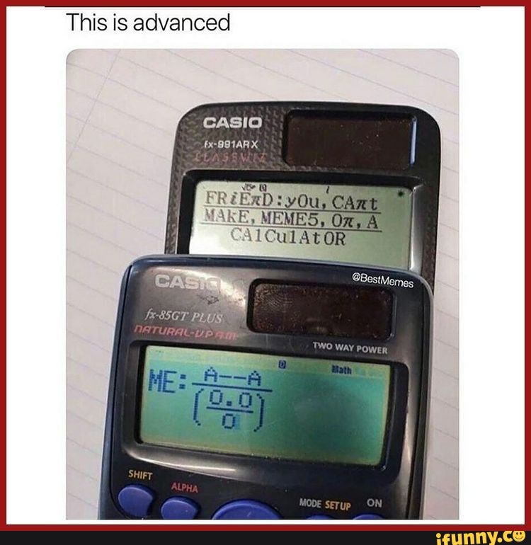 This is advanced casio UREEXD yOu,@ "KE, MEMES, - iFunny