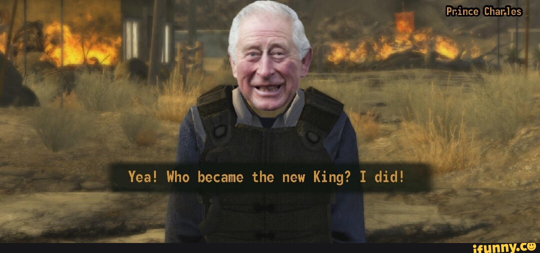 Prince Charles) Yea! Whe became the new King? I did! - iFunny