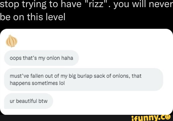 Stop trying to nave 'rizz'. you wi never be on this level oops that's ...