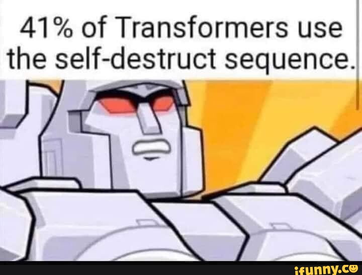 41% of Transformers use the self-destruct sequence. I - iFunny
