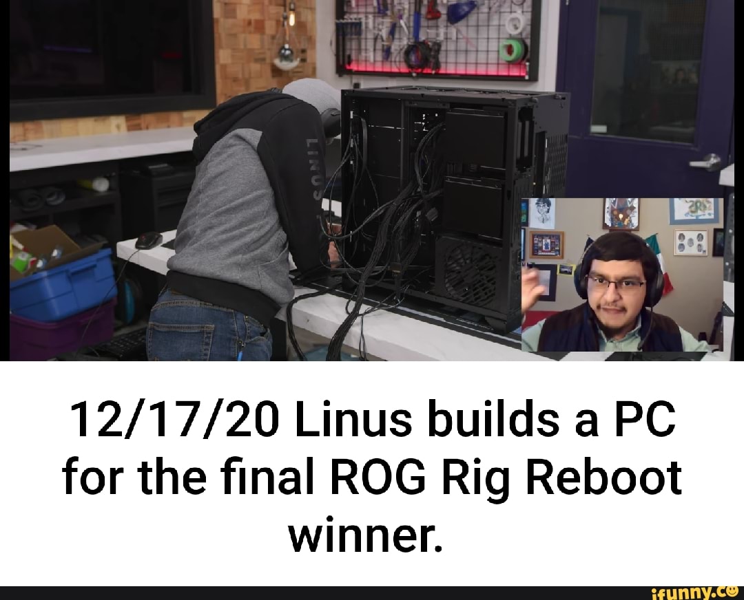 Linus builds a PC for the final ROG Rig Reboot winner. - iFunny