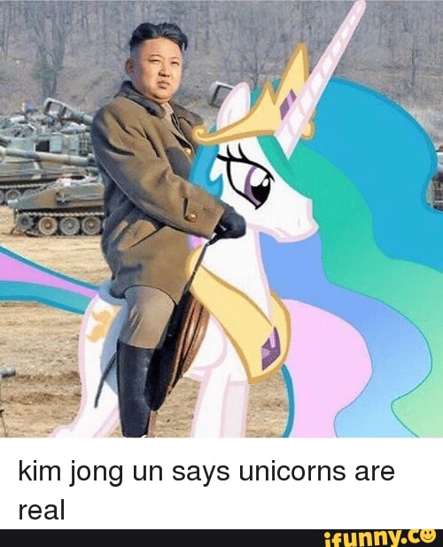 Kim jong un says unicorns are real - iFunny