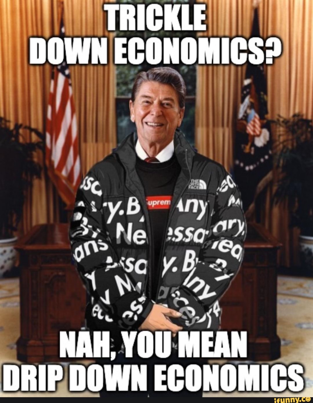 TRICKLE DOWN ECONOMICS? I Any, NAH, YOU MEAN DRIP DOWN ECONOMICS - iFunny