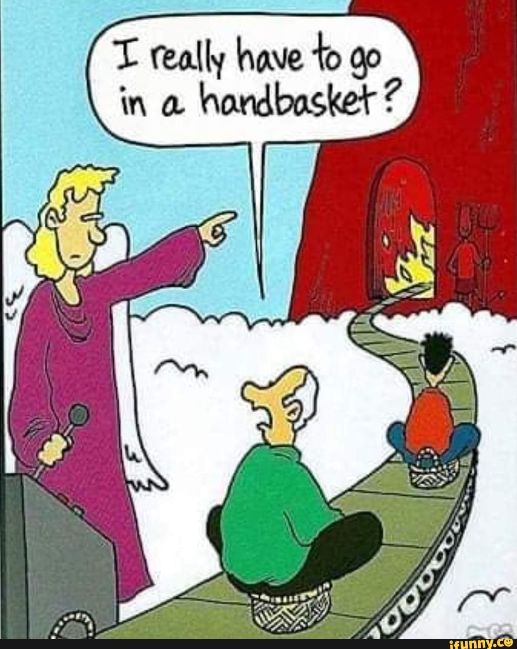 Handbasket memes. Best Collection of funny Handbasket pictures on iFunny