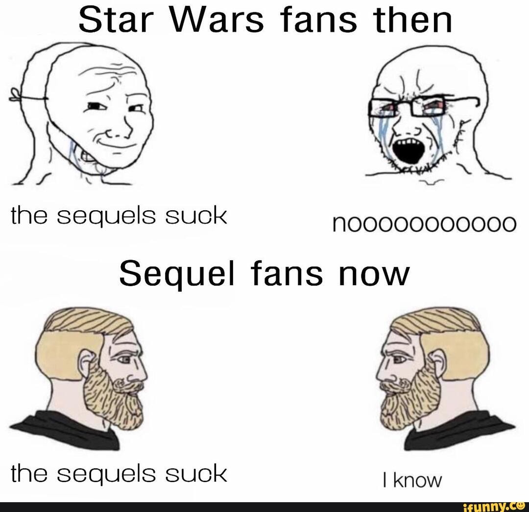 Star Wars fans then the sequels suck Sequel fans now the sequels suck ...