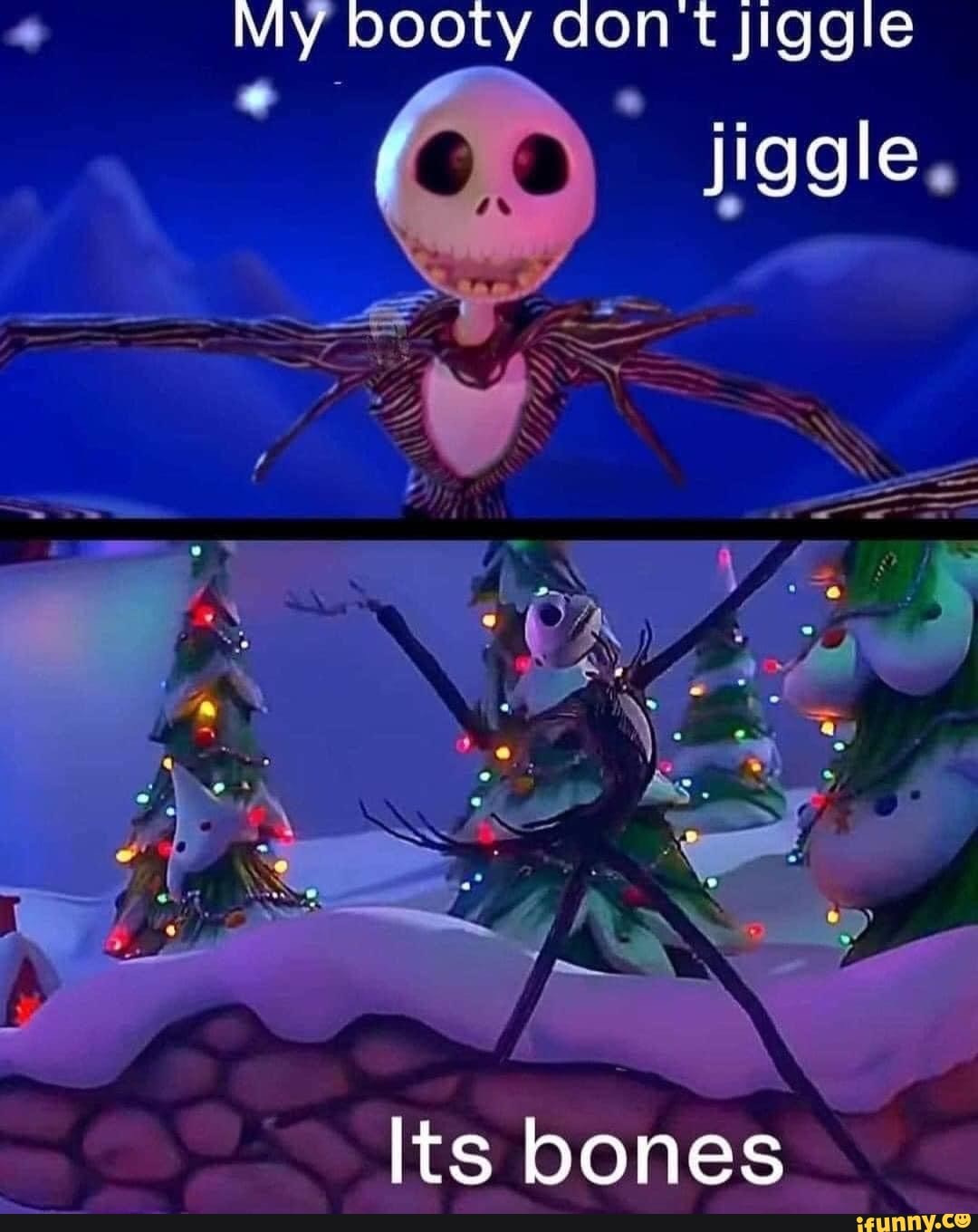 My booty don jiggle jiggle Its bones - iFunny